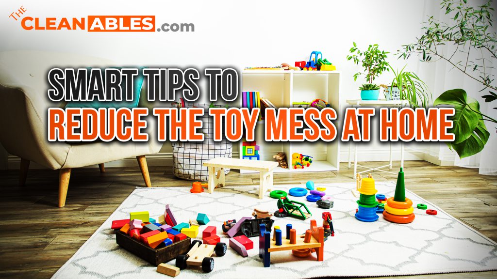 Smart Tips to reduce the toy mess at home - The Cleanables