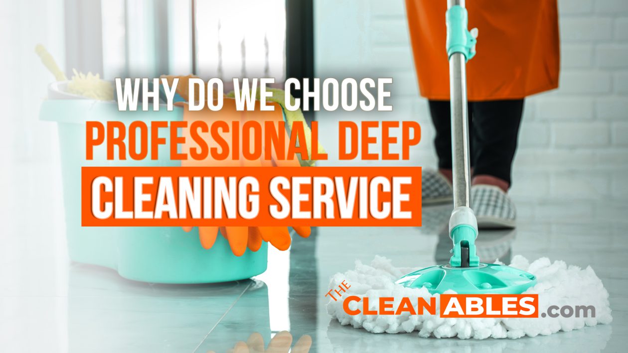 Why do we choose professional deep cleaning services? - The Cleanables